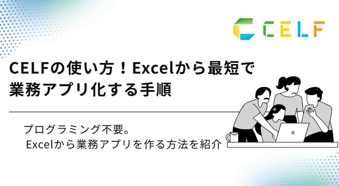 CELFの使い方！個人の体験をもとに業務アプリを作る手順を紹介